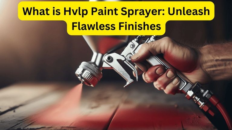 What is Hvlp Paint Sprayer: Unleash Flawless Finishes